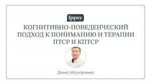 Когнитивно-поведенческий подход к пониманию и терапии ПТСР и КПТСР