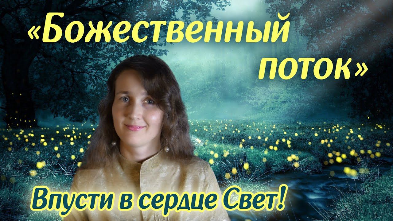 БОЖЕСТВЕННЫЙ ПОТОК. Впусти в сердце Свет!