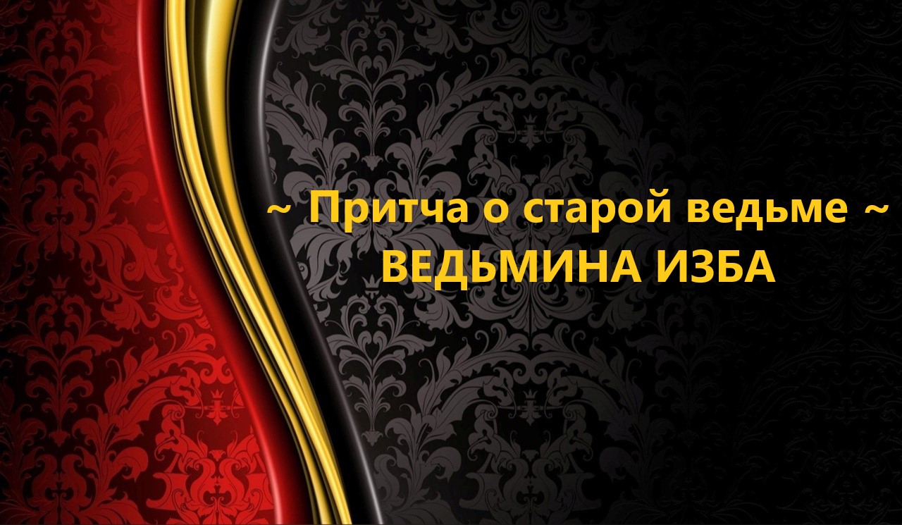 ПРИТЧА О СТАРОЙ ВЕДЬМЕ…АВТОР: ИНГА ХОСРОЕВА