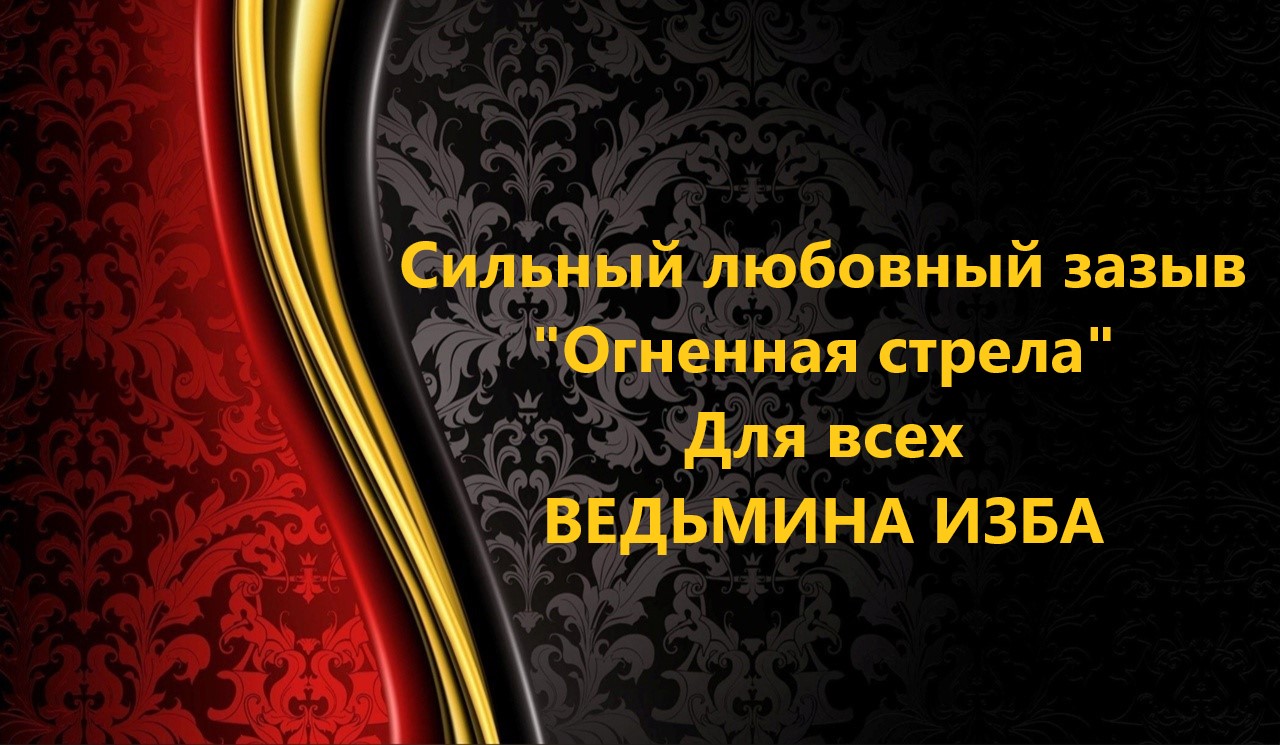 СИЛЬНЫЙ ЛЮБОВНЫЙ ЗАЗЫВ "ОГНЕННАЯ СТРЕЛА"..ДЛЯ ВСЕХ..АВТОР: ИНГА ХОСРОЕВА