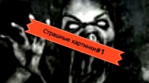 Страшные картинки#1 первый ролик"