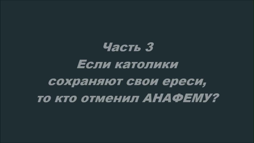 Ну, вот и сблизились...
Часть 3. Если католики сохраняют свои ереси, то кто отменил АНАФЕМУ