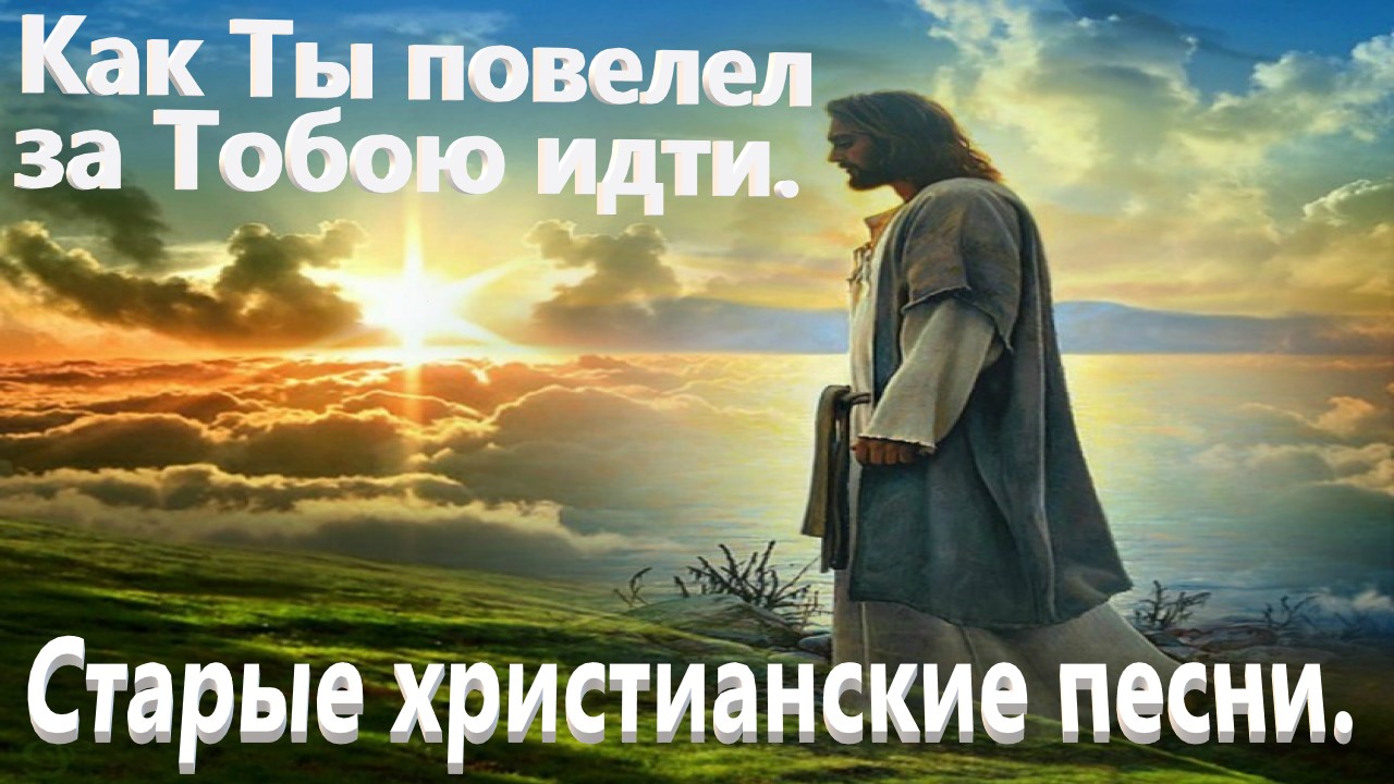 Как Ты повелел за Тобою идти.Старые христианские песни.