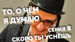 То, о чём я думаю - Скоро ты уснёшь | 8 серия