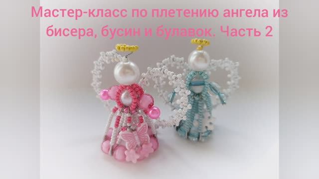 Мастер-класс по плетению ангела из бисера, бусин и булавок. Часть 2