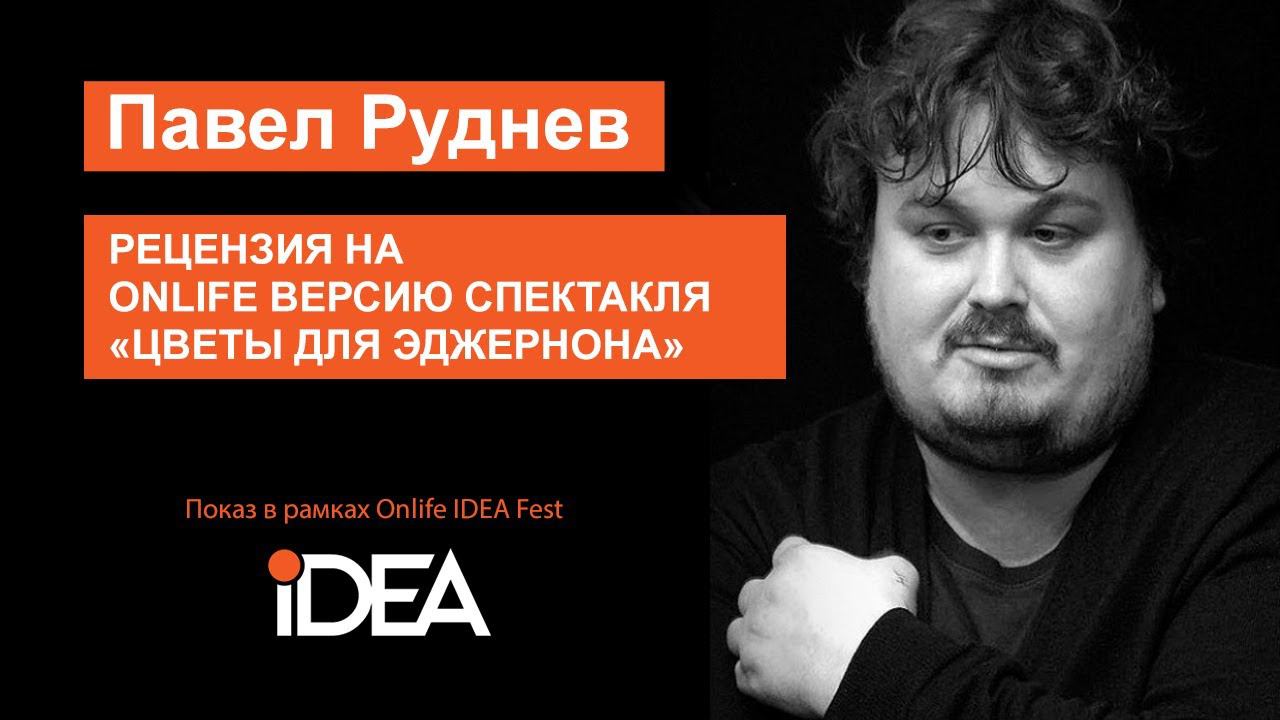 ПАВЕЛ РУДНЕВ|РЕЦЕНЗИЯ НА ONLIFE ВЕРСИЮ СПЕКТАКЛЯ «ЦВЕТЫ ДЛЯ ЭЛДЖЕРНОНА»|ПОКАЗ ДЛЯ ONLIFE IDEA FEST