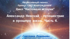АЛЕКСАНДР НЕВСКИЙ. ПУТЕШЕСТВИЕ В ПРОШЛУЮ ЖИЗНЬ. ЧАСТЬ 4. Цикл "Настоящая история".