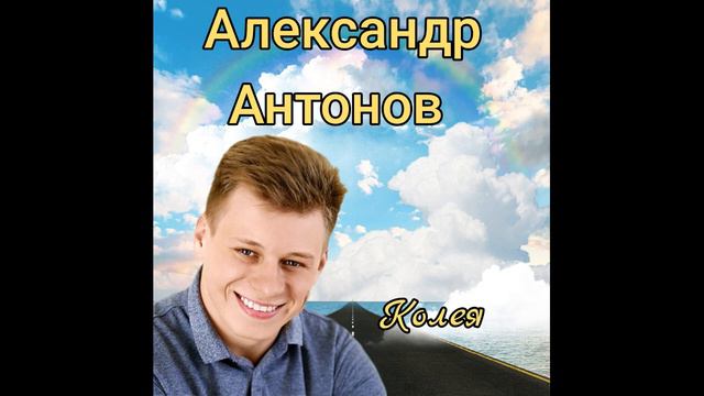 Александр Антонов - КОЛЕЯ (слова и муз.А.Антонова)