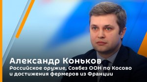 Александр Коньков. Российское оружие, Совбез ООН по Косово и достижения фермеров из Франции