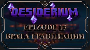 СБОРКА DESIDERIUM | 13 СЕРИЯ | СЮЖЕТ | ВРАТА ГРАВИТАЦИИ