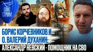 БОРИС КОРЧЕВНИКОВ И О. ВАЛЕРИЙ ДУХАНИН: АЛЕКСАНДР НЕВСКИЙ - ПОМОЩНИК НА СВО