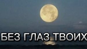 без глаз твоих