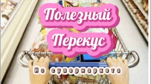 полезный перекус из супермаркета