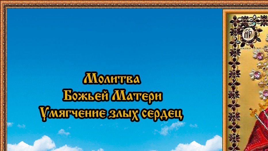 Молитва Богородице Умягчение злых сердец