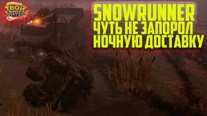 Snowrunner - Ночная доставка чуть ли не провалилась