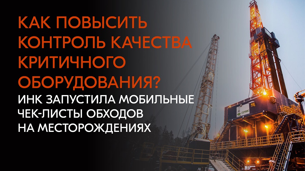 Как повысить контроль качества критичного оборудования? ИНК запустила мобильные чек-листы обходов.