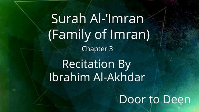 Surah Al-'Imran (Family of Imran) Ibrahim Al-Akhdar Quran Recitation ...