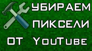 Убираем пиксели появляющиеся после загрузки видео на YouTube