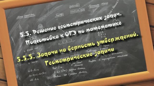 5.5.5. Задачи на верность утверждений. Решение геометрических задач. Подготовка к ОГЭ по математике