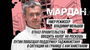 Умер режиссер Владимир Меньшов, налог на роскошь, поддержка Таджикистану | МАРДАН | 06.07.2021