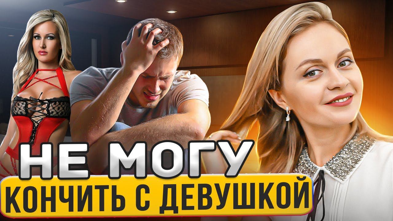 ПОЧЕМУ МУЖЧИНА НЕ МОЖЕТ КОНЧИТЬ?  Что делать? Причины и рекомендации. Про секс, отношения и порно