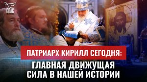 ПАТРИАРХ КИРИЛЛ СЕГОДНЯ: ГЛАВНАЯ ДВИЖУЩАЯ СИЛА В НАШЕЙ ИСТОРИИ