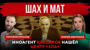 Шах и мат. Иноагент Каспаров нашёл центр «зла» | Мария Иваткина и Тимофей Ермаков