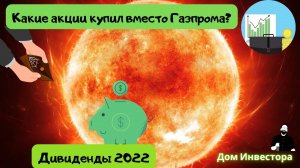 Инвестиции в акции. Какие акции купил вместо Газпрома? Дивиденды в 2022 году.