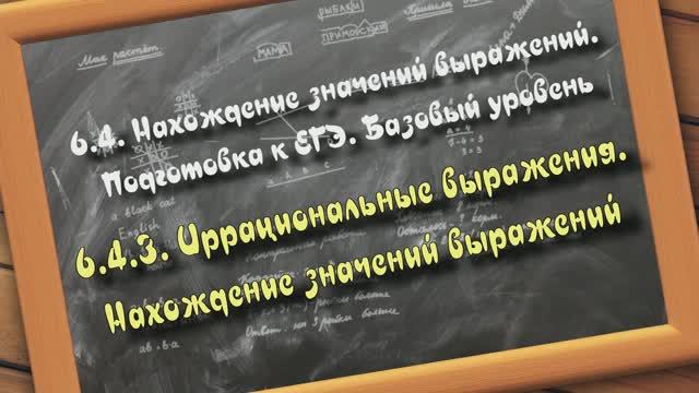 6.4.3. Иррациональные выражения. Нахождение значений выражений. Подготовка к ЕГЭ. Базовый уровень