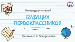 Видеовизитка команды учителей будущих первоклассников Здания "На Загородке"
