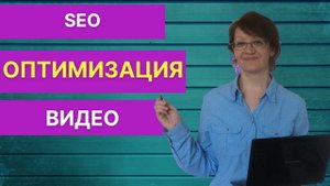 Оптимизация видео коротко. Советы начинающим ютуберам. Видеомаркетинг с Ольгой.