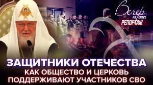 ЗАЩИТНИКИ ОТЕЧЕСТВА. КАК ОБЩЕСТВО И ЦЕРКОВЬ ПОДДЕРЖИВАЮТ УЧАСТНИКОВ СВО