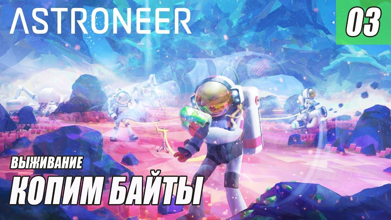ASTRONEER - КОПИМ БАЙТЫ #03