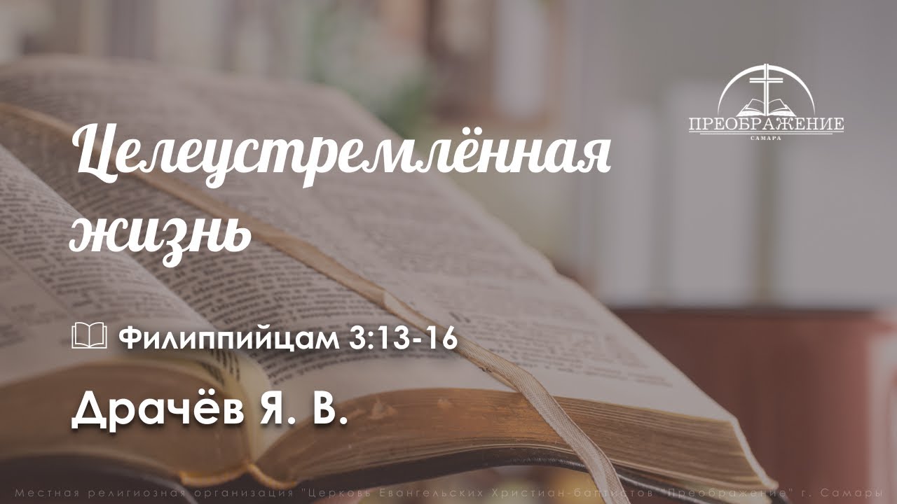 «Целеустремлённая жизнь» | Фил. 3:13-16 | Драчёв Я.В.