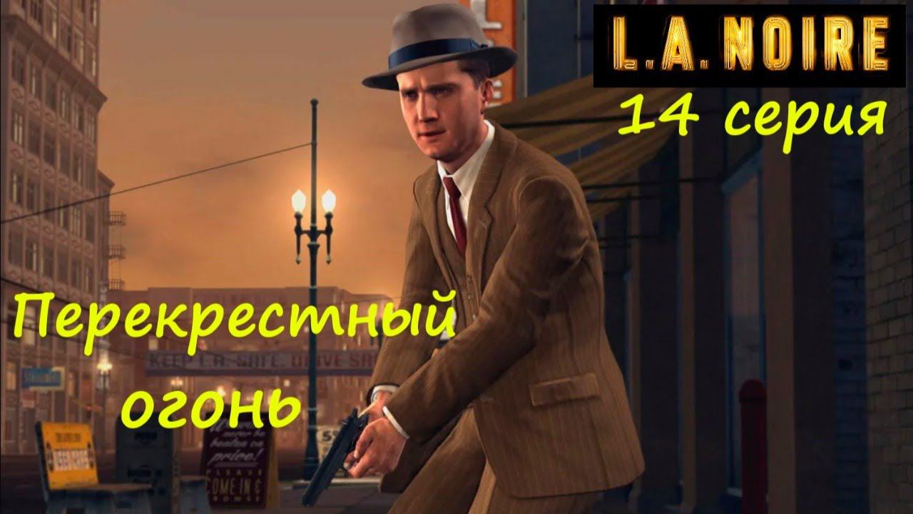 [L.A. Noire] 14 серия. Перекрестный огонь.