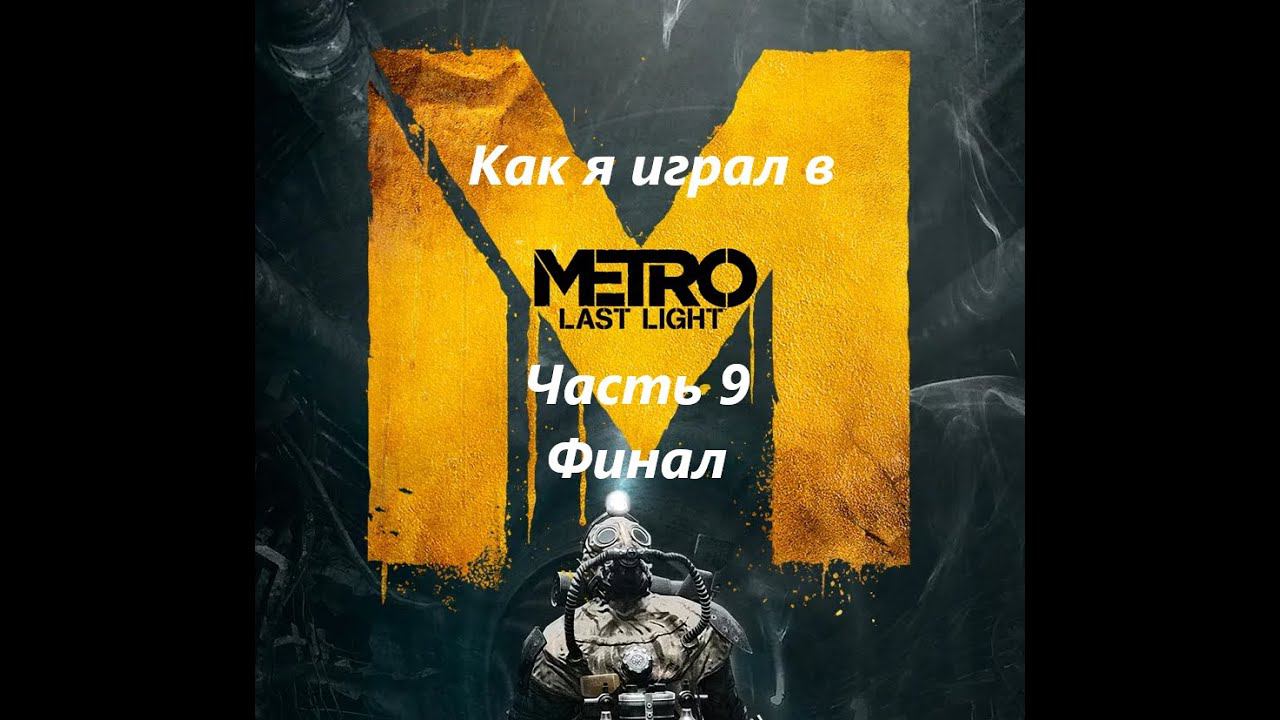 Как я играл в Metro: Last Light. Часть 9. Финал.