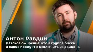 Антон Равдин. Детское ожирение: кто в группе риска и какие продукты исключить из рациона