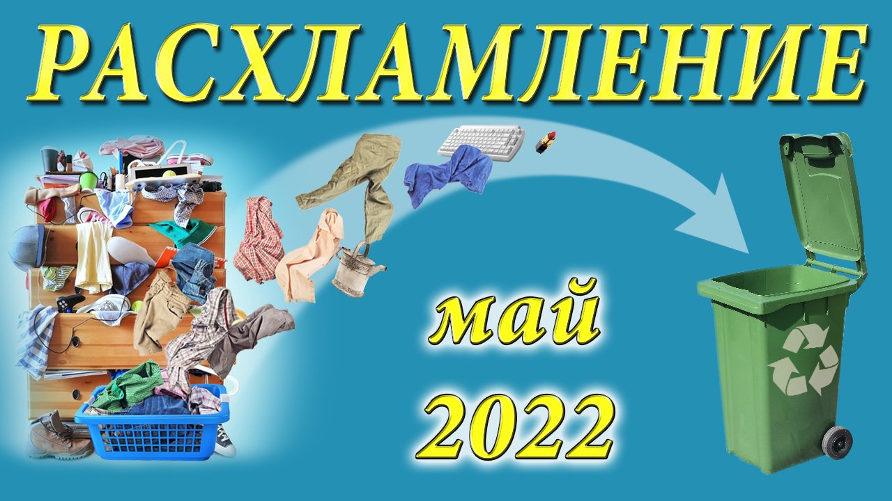Расхламление, размусоривание, раздаривание мая 2022.