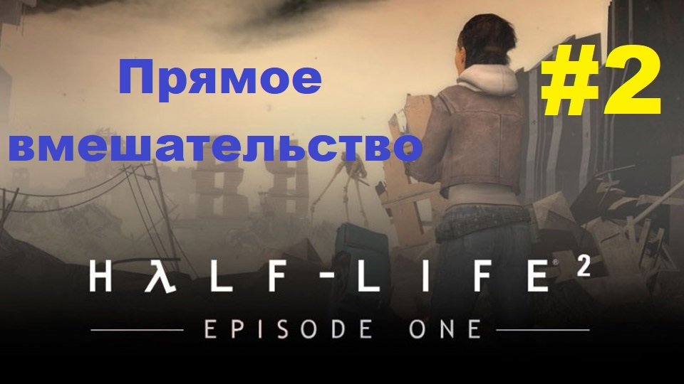 Half-Life 2: Episode One. Прохождение игры. Глава 2: Прямое вмешательство (Без комментариев)