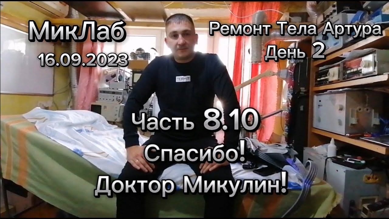 Серия 8.10. Спасибо! Доктор Микулин! Ремонт Тела Артура. День 2. 16.09.2023. МикЛаб