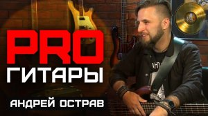 Андрей Острав // PRO Гитары // НАШЕ