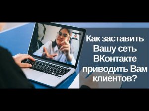 Как заставить Вашу соцсеть ВКонтакте приводить Вам клиентов