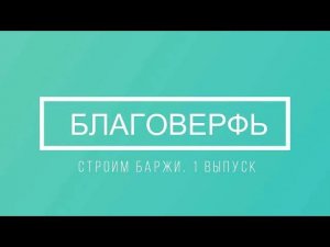 Благоверфь. Строим баржи. 1 выпуск