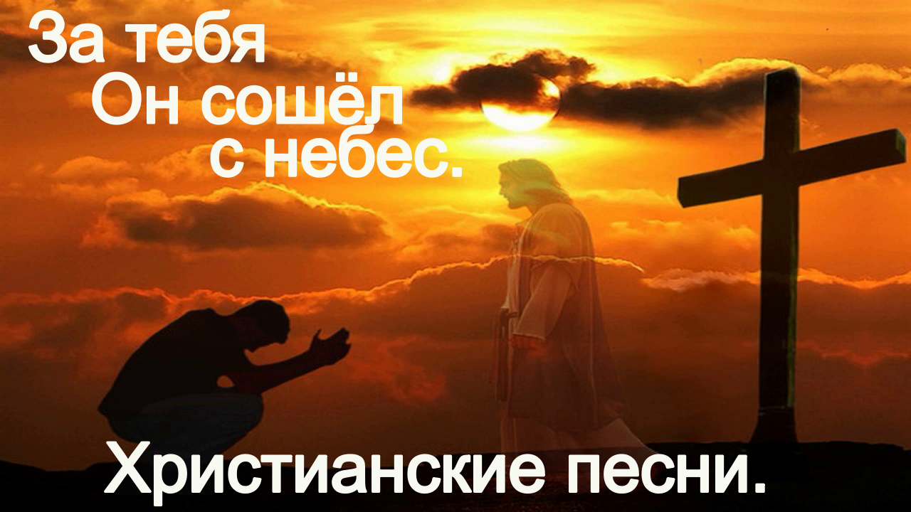За тебя Он сошел с небес. Христианские песни.