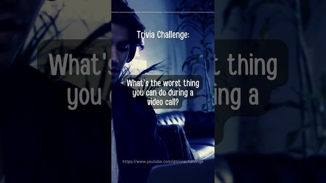 Worst Thing You Can Do During A Video Call || Trivia Challenge