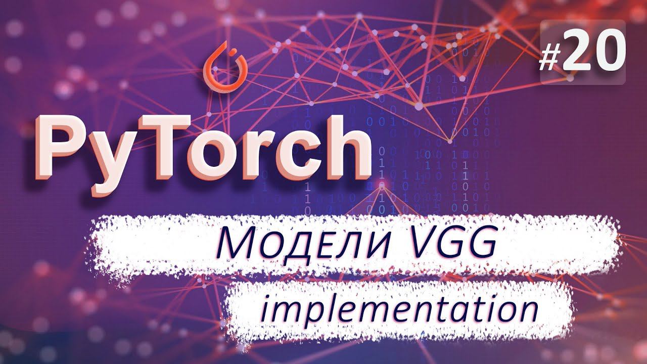 ► 20. Модели VGG. Implementation | Курс по нейронным сетям с Pytorch.