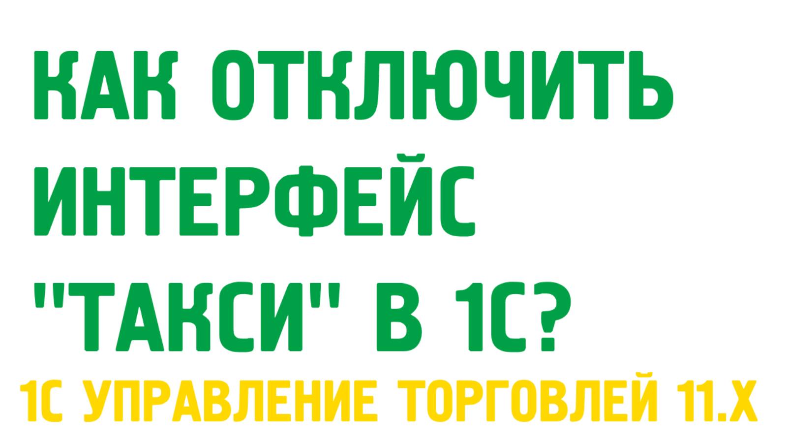Как отключить интерфейс "Такси" 1С Управление торговлей 11? Администрирование 1С УТ 11