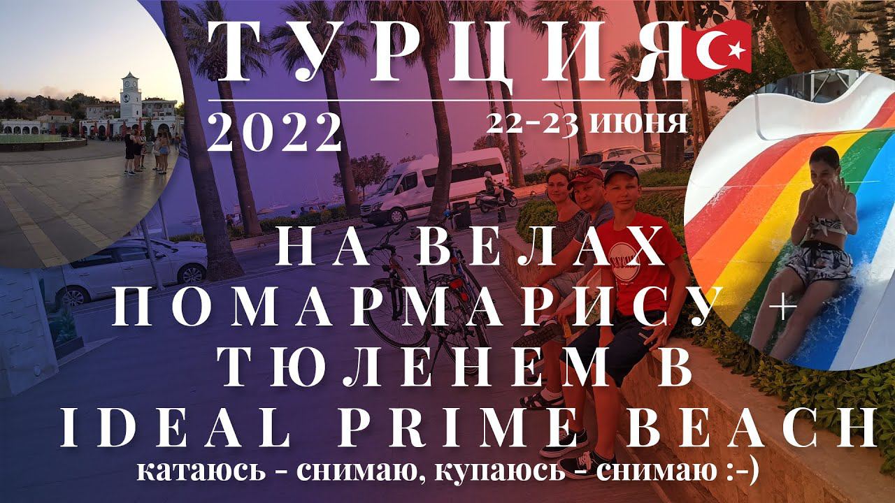 Турция 2022. Мармарис. Тестовый заезд на велах по Мармарису + тюлений день в Ideal Prime Beach