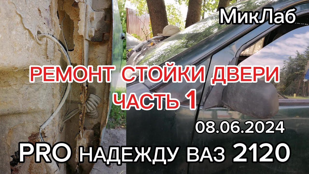 Ремонт стойки двери. Часть 1. PRO Надежду ВАЗ 2120. Выпуск 08.06.2024. МикЛаб