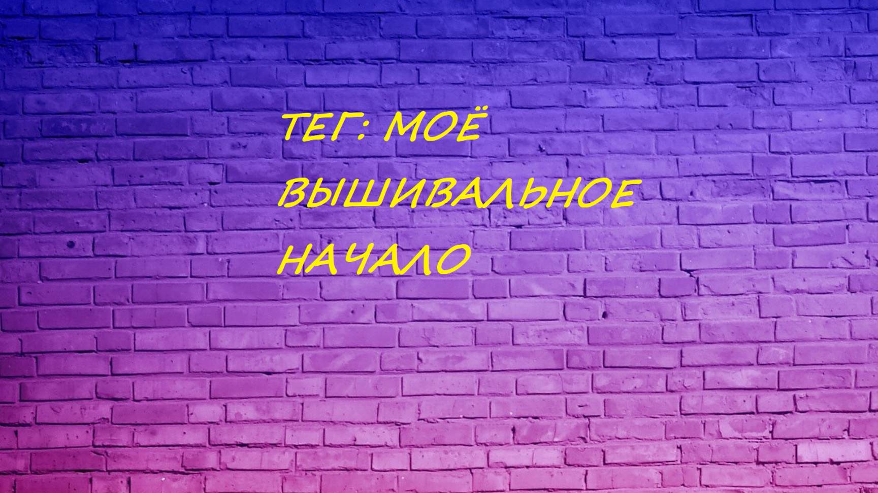 ТЕГ     МОЁ ВЫШИВАЛЬНОЕ НАЧАЛО
